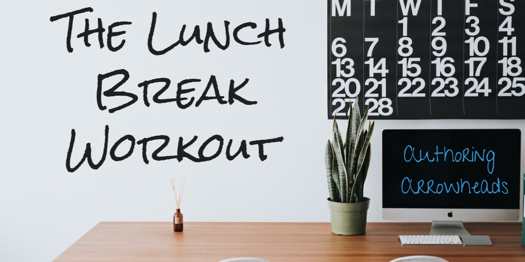 The Lunch Break Workout – Authoring Arrowheads
