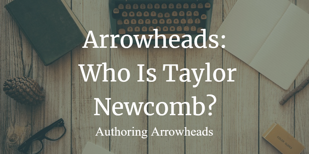 Arrowheads: Who is Taylor Newcomb? – Authoring Arrowheads