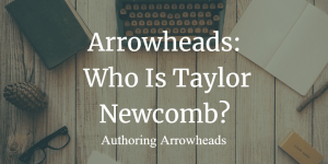 Arrowheads: Who is Taylor Newcomb? – Authoring Arrowheads