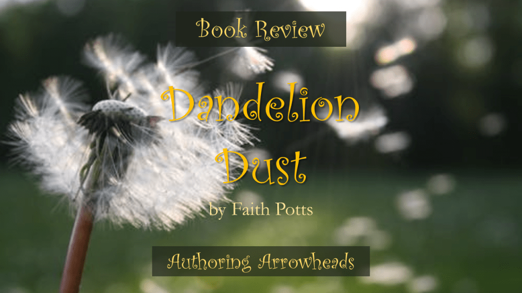 Book Review: Dandelion Dust by Faith Potts – Authoring Arrowheads