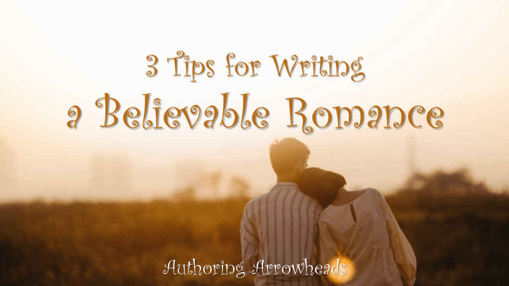 3 Tips for Writing a Believable Romance – Authoring Arrowheads