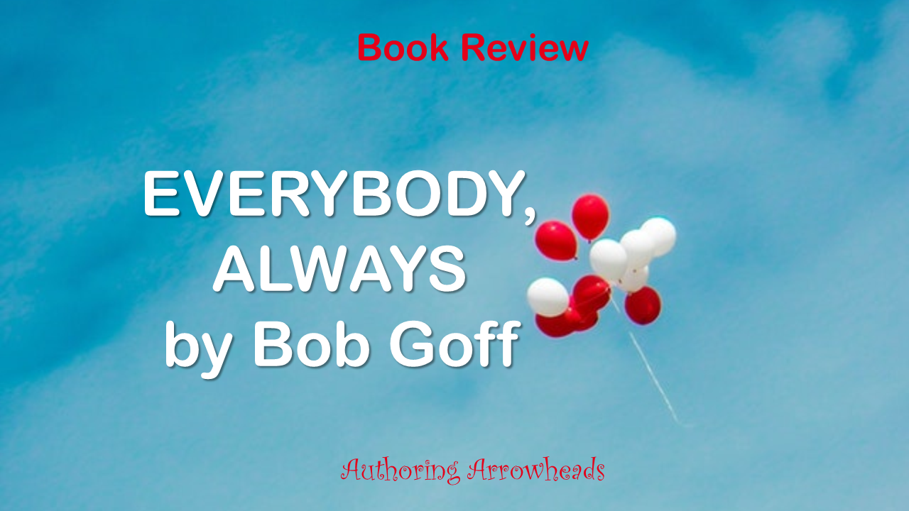 Book Review: Everybody, Always by Bob Goff – Authoring Arrowheads