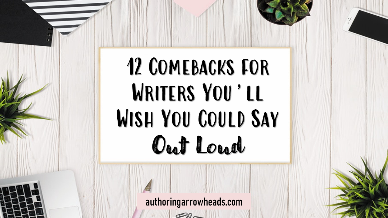 12 Comebacks for Writers You’ll Wish You Could Say Out Loud – Authoring ...
