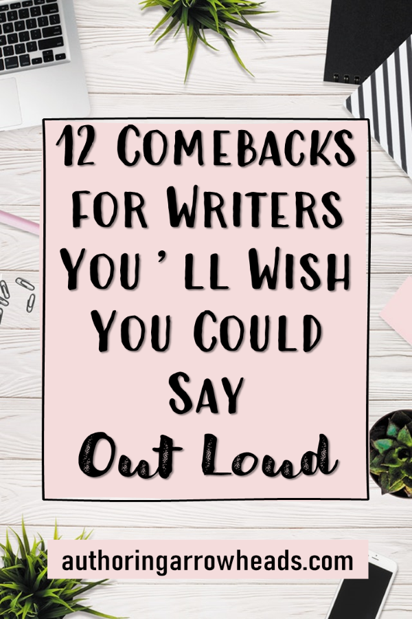 12 Comebacks for Writers You’ll Wish You Could Say Out Loud – Authoring ...