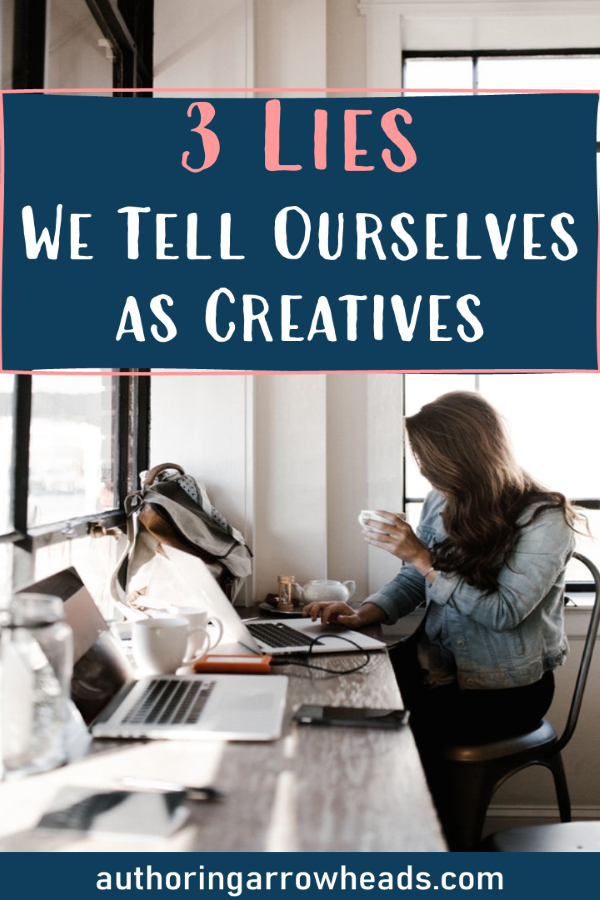 3 Lies We Tell Ourselves as Creatives – Authoring Arrowheads