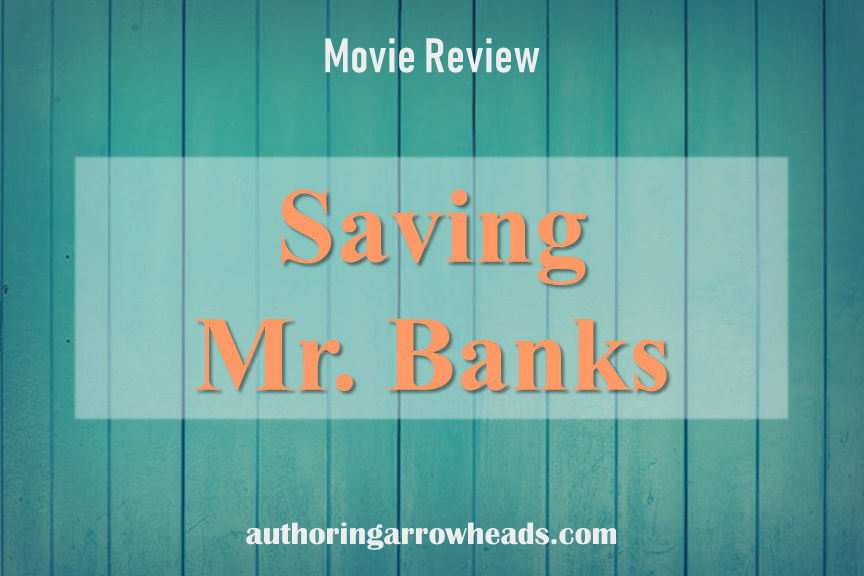 Movie Review: Saving Mr. Banks (2013) – Authoring Arrowheads