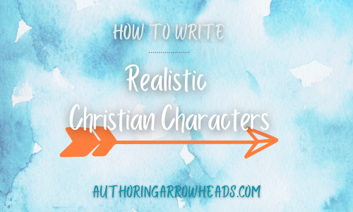 How To Write Realistic Christian Characters – Authoring Arrowheads