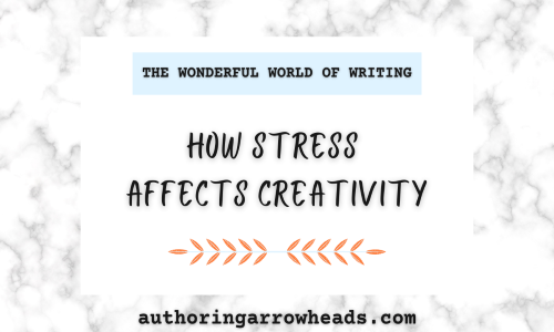 How Stress Affects Creativity – Authoring Arrowheads