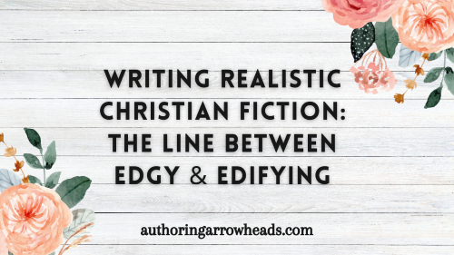 Writing Realistic Christian Fiction: The Line Between Edgy & Edifying ...