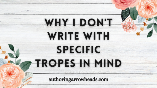 Why I Don’t Write With Specific Tropes in Mind – Authoring Arrowheads