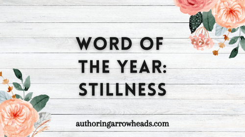 Word of the Year: Stillness – Authoring Arrowheads