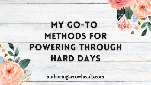 My Go-To Methods for Powering Through Hard Days – Authoring Arrowheads